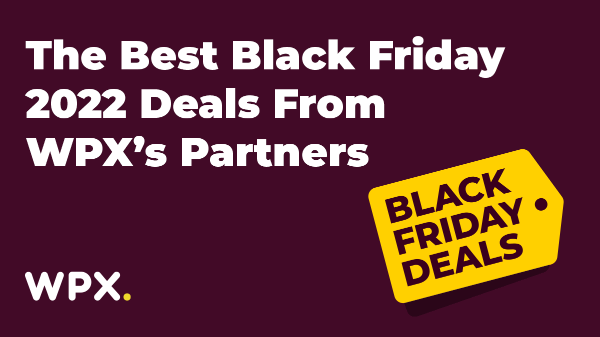 The Best Black Friday 2022 Deals From Wpxs Partners Wpx Blog Worlds Fastest Wordpress Host